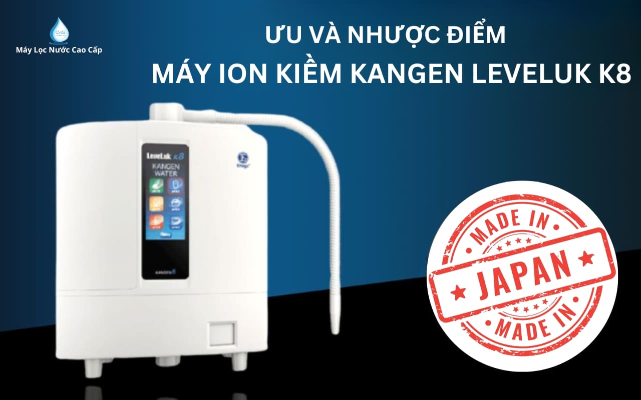 Ưu Và Nhược Điểm Máy Lọc Nước Ion Kiềm Kangen Leveluk K8