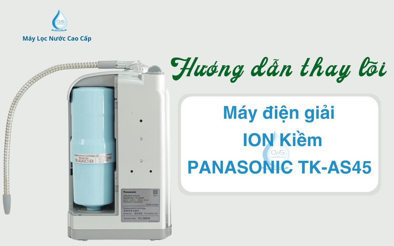 Hướng Dẫn Thay Lõi Lọc Máy Ion Kiềm Panasonic TK-AS45